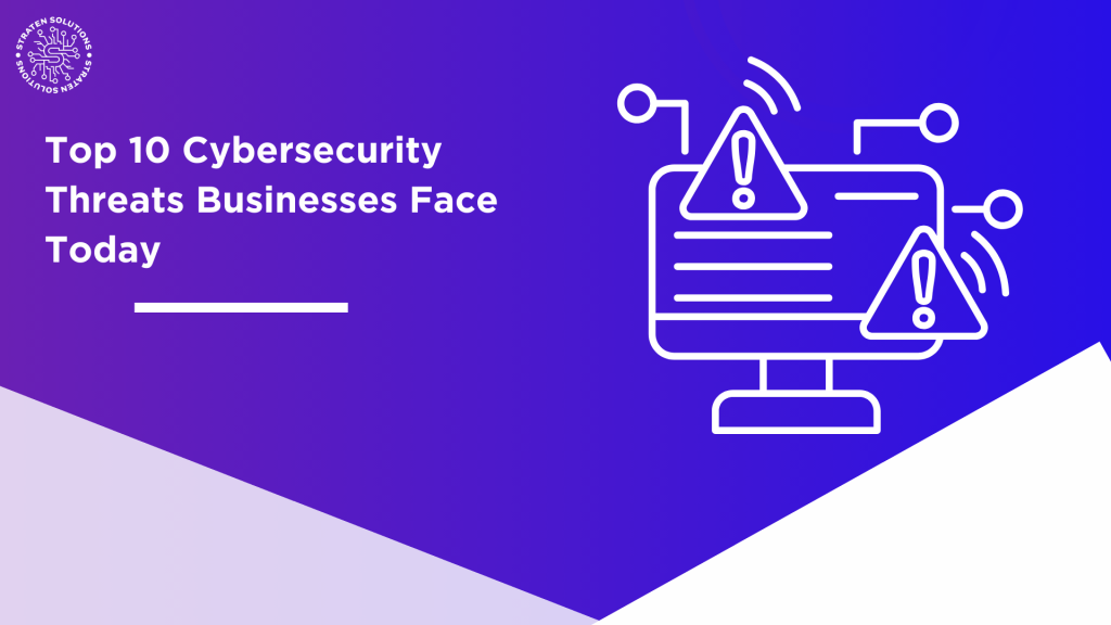 Top 10 Cybersecurity Threats Businesses Face Today - Straten Solutions